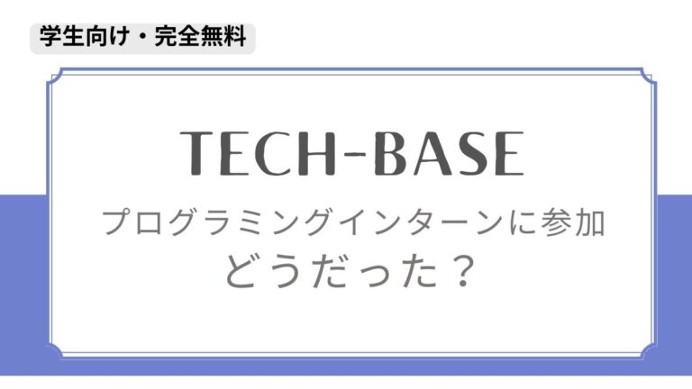 【完走済】『TECH-BASE』のインターンに参加！【メリット・デメリットを解説】 | ひじきブログ -TECH-